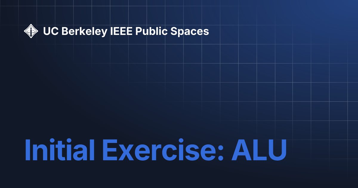 Initial Exercise: ALU | TechOps | UC Berkeley IEEE Public Spaces